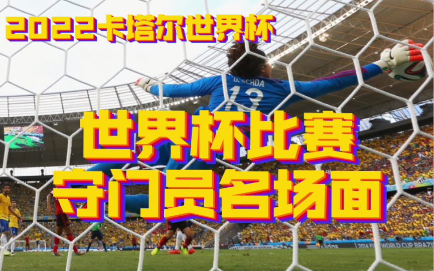 世界杯足球比赛守门员经典名场面 2022卡塔尔世界杯