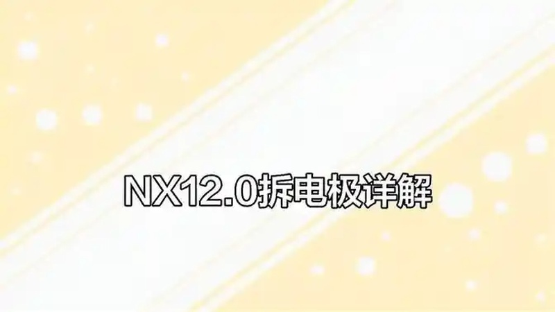 NX12.0拆电极技巧大揭秘,快捷键定制让你事半功倍