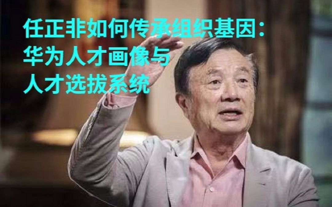 任正非如何传承组织基因:华为人才画像与人才选拔系统