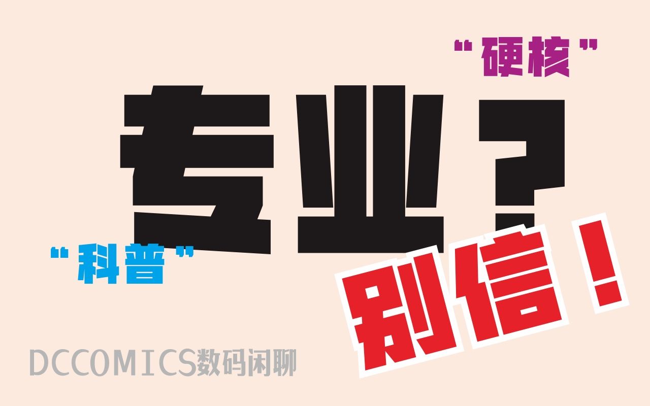 【数码闲聊】别信他人口中的 专业!包括不限于硬核、科普等词汇 #DC...