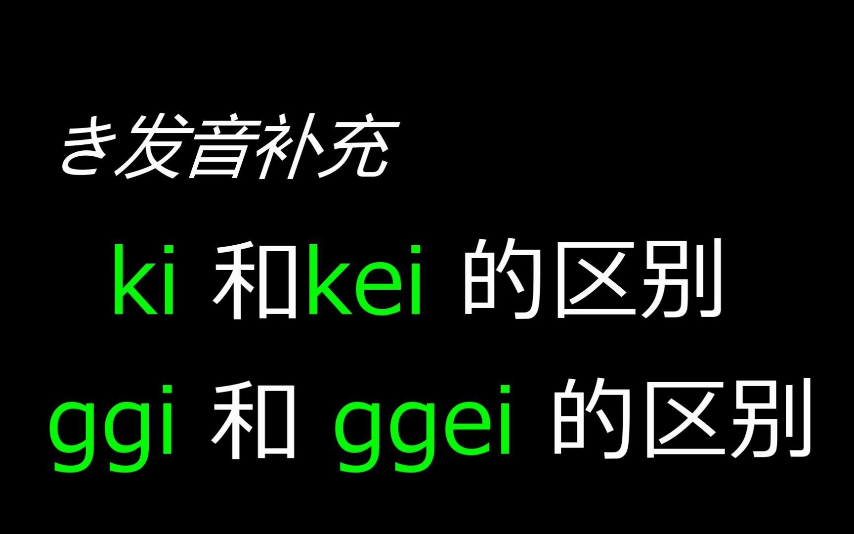き发音补充--ki和kei的区别,ggi和ggei的区别