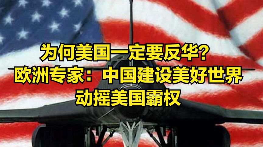 为何美国一定要反华?欧洲专家:中国建设美好世界,动摇美国霸权
