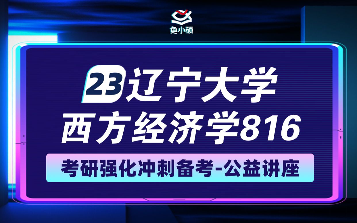 23辽宁大学经济学考研暑期强化备考讲座-816西方经济学-小M学长-...