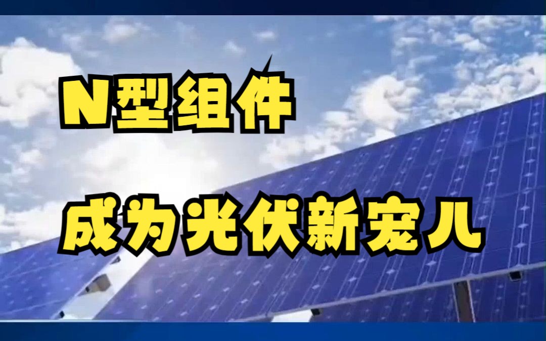 N型组件成为光伏新宠儿