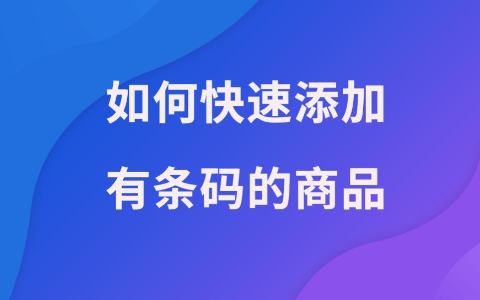 如何快速添加有条码的商品