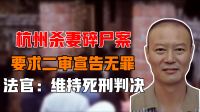 杭州男子杀妻碎尸案,二审当庭要求宣告无罪,法官:维持死刑判决
