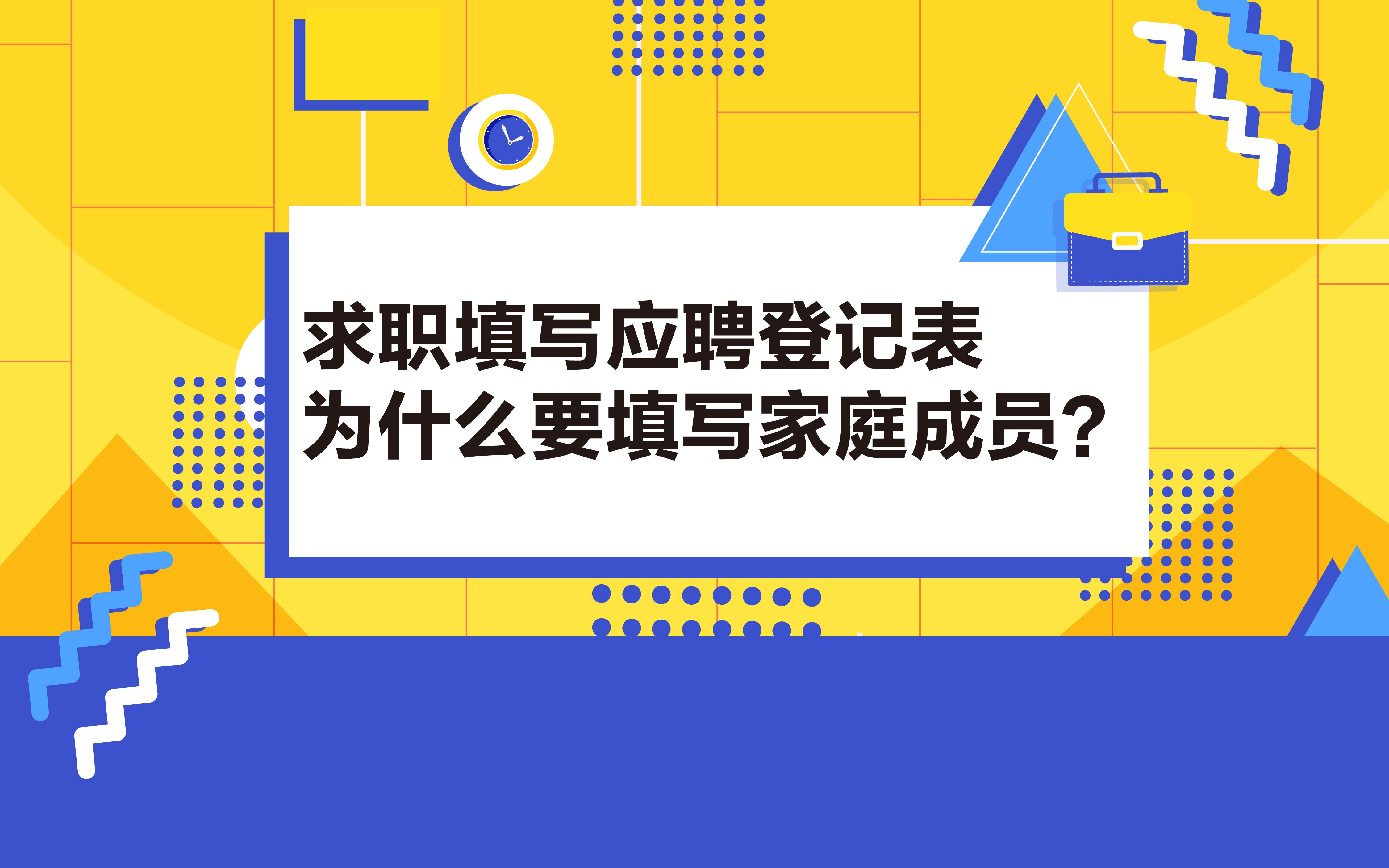 求职填写的应聘登记表为什么要填写家庭成员?可以不写吗?
