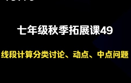七年级秋季拓展课49(线段计算分类讨论、动点、中点问题)