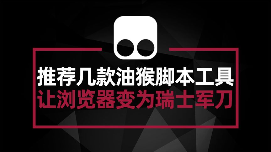 推荐几款油猴插件脚本 把你的浏览器武装成瑞士军刀