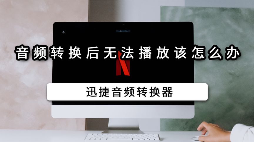 音频转换后无法播放该怎么办？