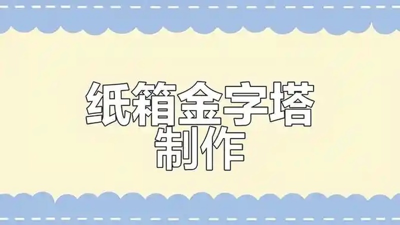 用纸箱做金字塔模型,简单又有趣!
