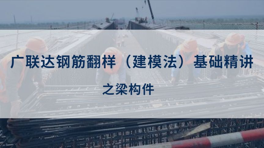 钢筋翻样建模法讲解,梁构件4步法操作,带你轻松解决翻样难题