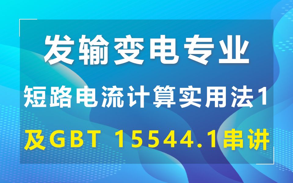 张工教育-发输电专业-(一)短路电流计算实用法及GBT 15544.1串讲《...