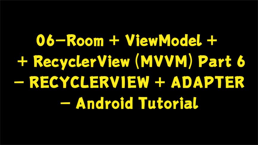 06-Room + ViewModel + LiveData + RecyclerView (MVVM) Part 6