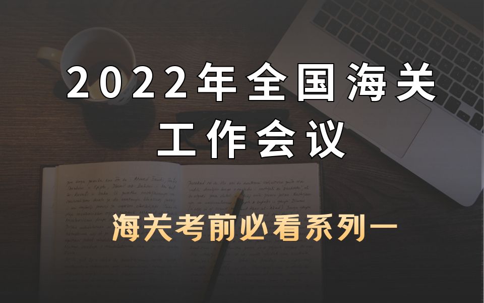 海关考前必看系列一: 2022年全国海关工作会议