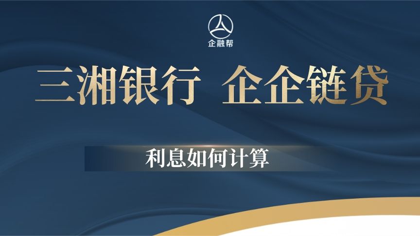 三湘企企链贷利息如何计算?三湘企企链贷利息是多少?