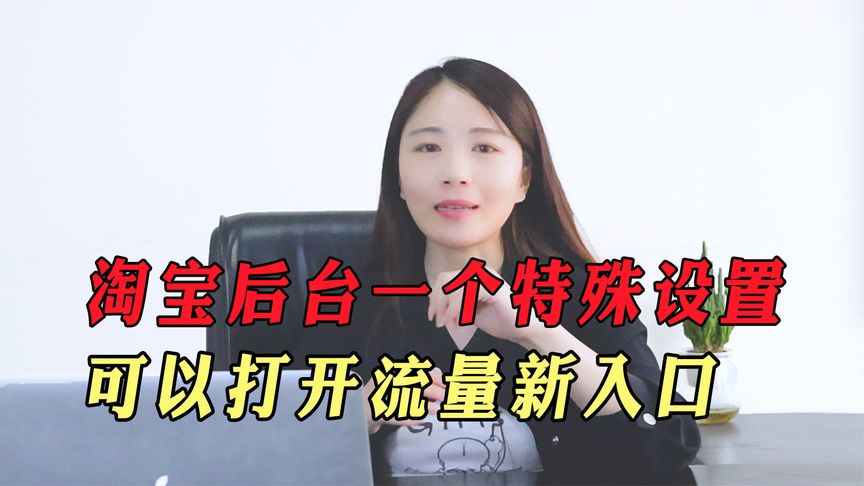 淘宝后台有一个特殊设置,90%卖家不知道,可以打开流量新入口!
