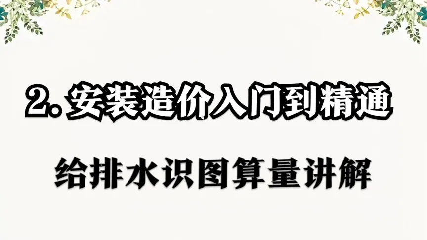 2保姆级教程—安装造价入门到精通- 给排水识图算量讲解 【转载】