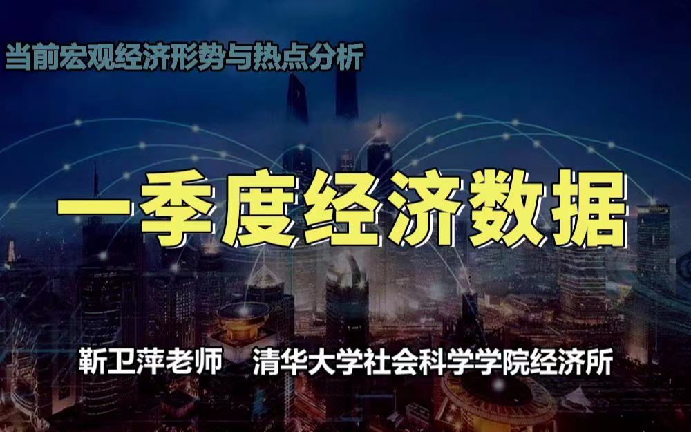 【清华大学靳卫萍】一季度经济数据 | 当前宏观经济形势与热点分析