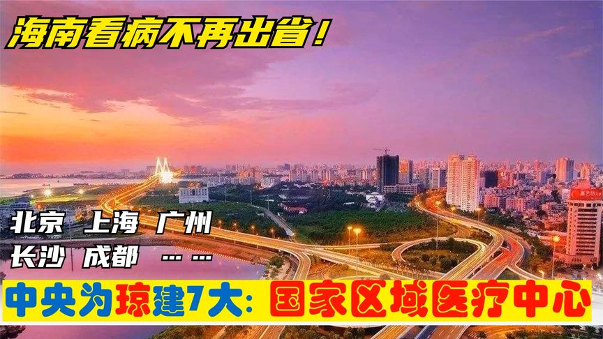 中央确定在海南省建设7大国家区域医疗中心,北上广成都长沙援建