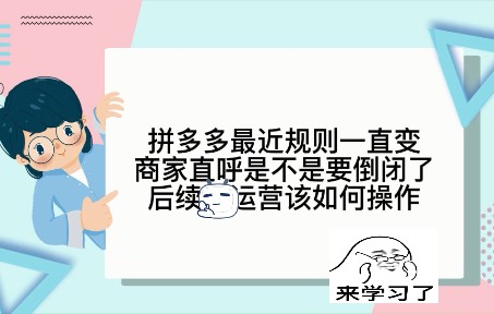 拼多多最近规则一直变商家直呼是不是要倒闭了后续运营该如何操作