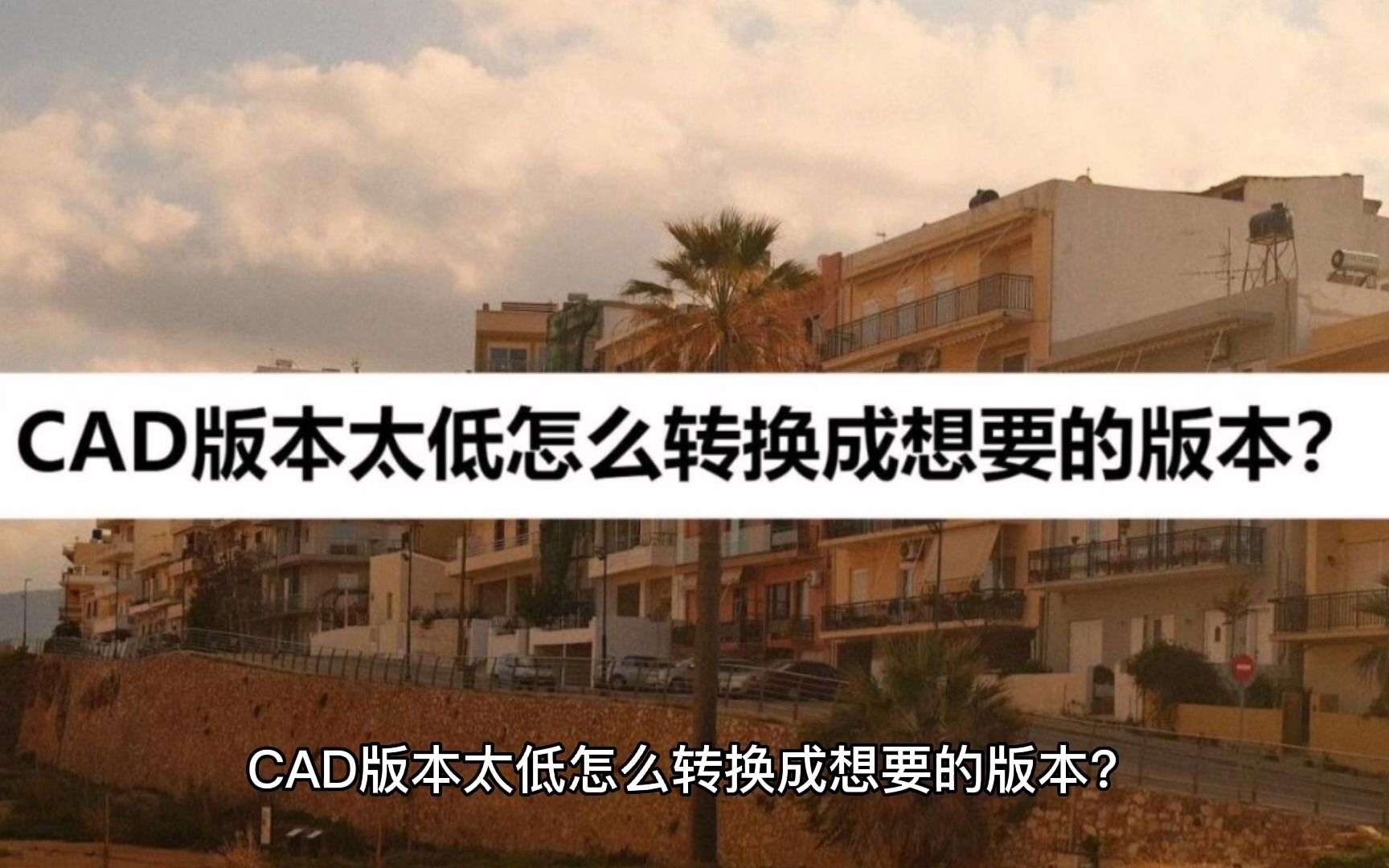 CAD版本太低怎么转换成想要的版本?教你一个好用方法