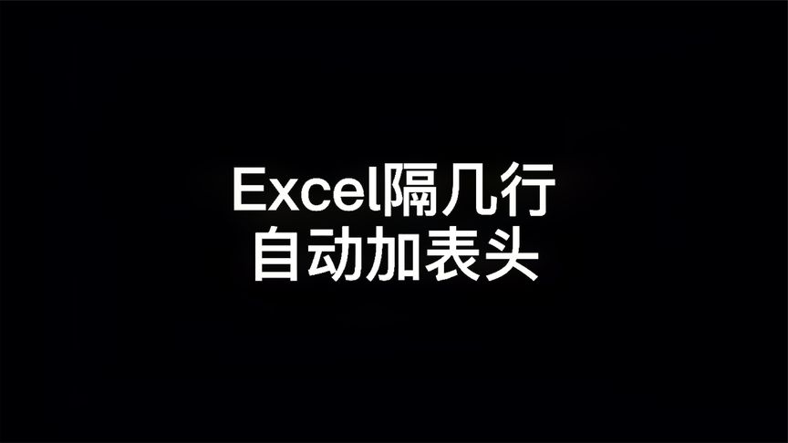 高手必会!Excel隔几行自动添加表头,不会的我来教你!