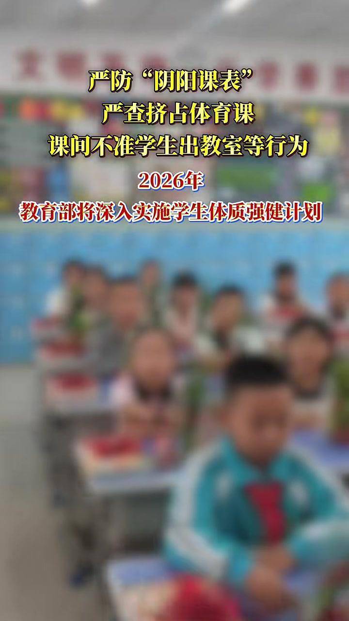 ...水平,严防"阴阳课表",严查挤占体育课、课间不准学生出教室等行为。