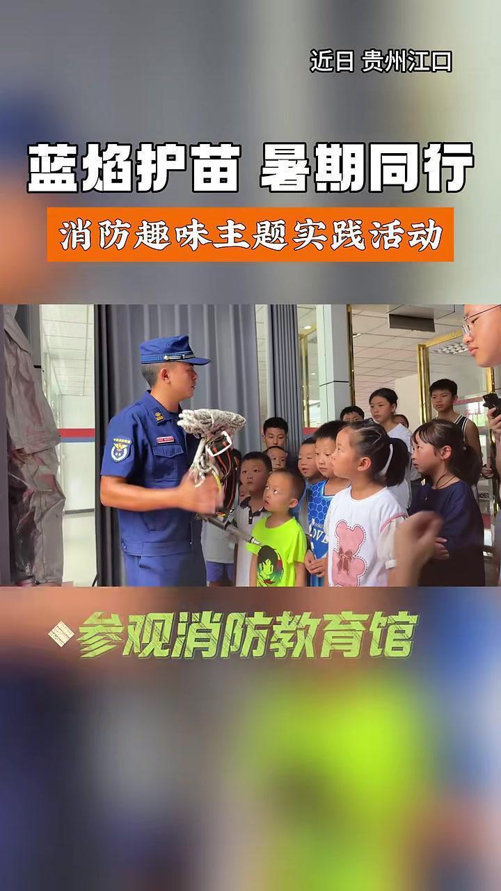 贵州江口:"蓝焰护苗暑期同行"消防趣味主题实践活动#蓝焰护苗#趣味...