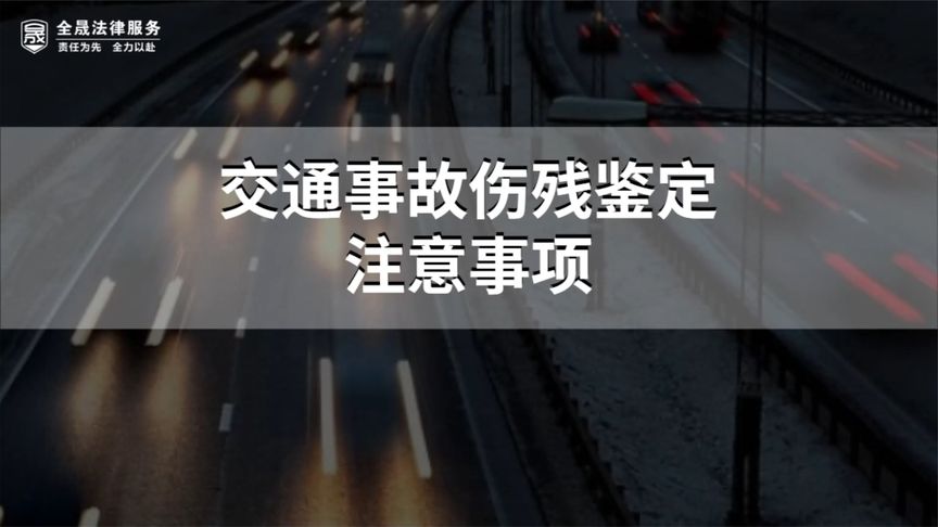 【全晟法律服务】交通事故伤残鉴定注意事项