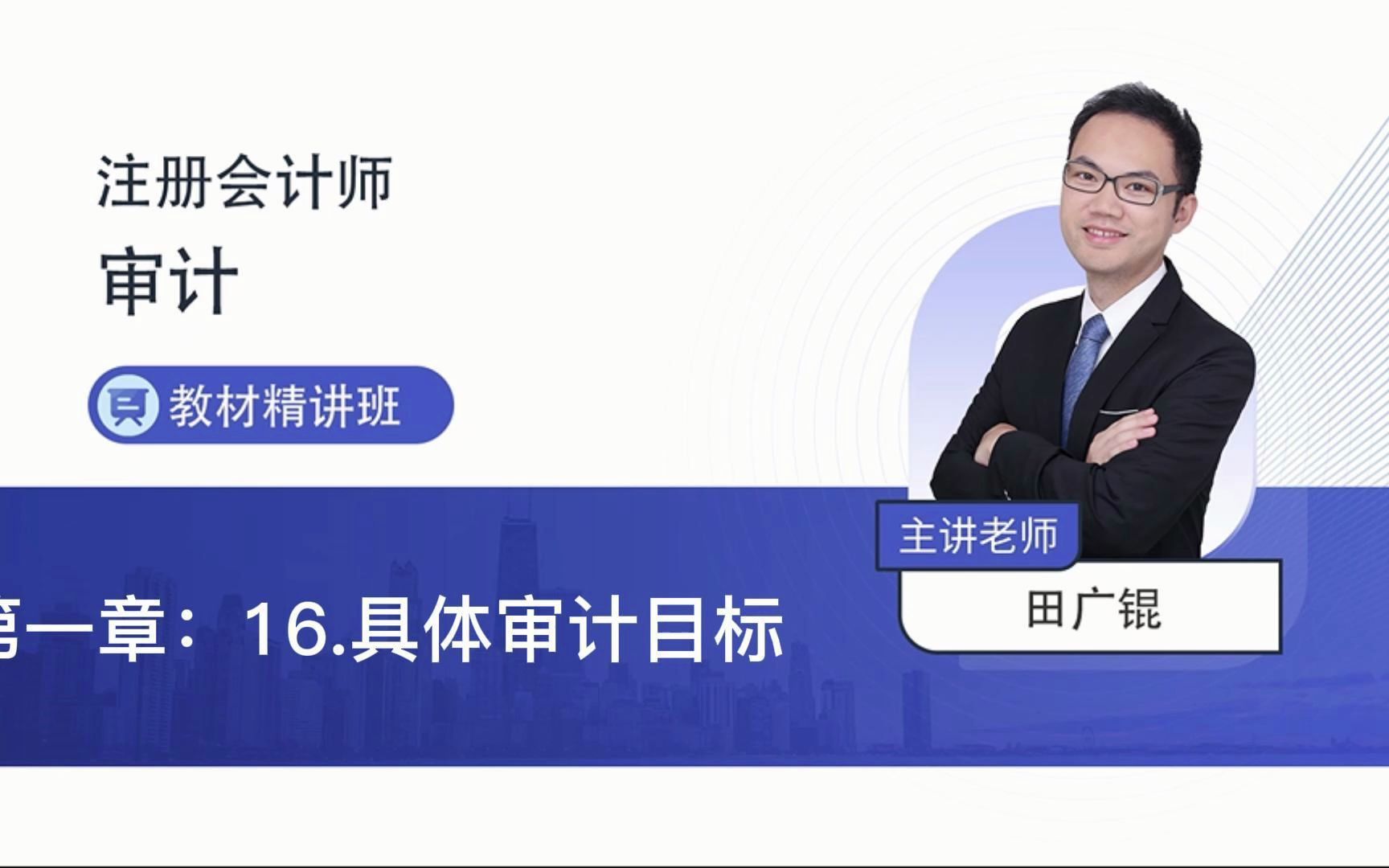 2022年注会考试审计教材精讲第一章16具体审计目标—田广锟老师