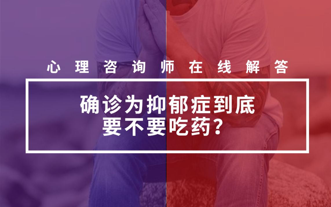 心理咨询师在线解答:确诊为抑郁症到底要不要吃药?