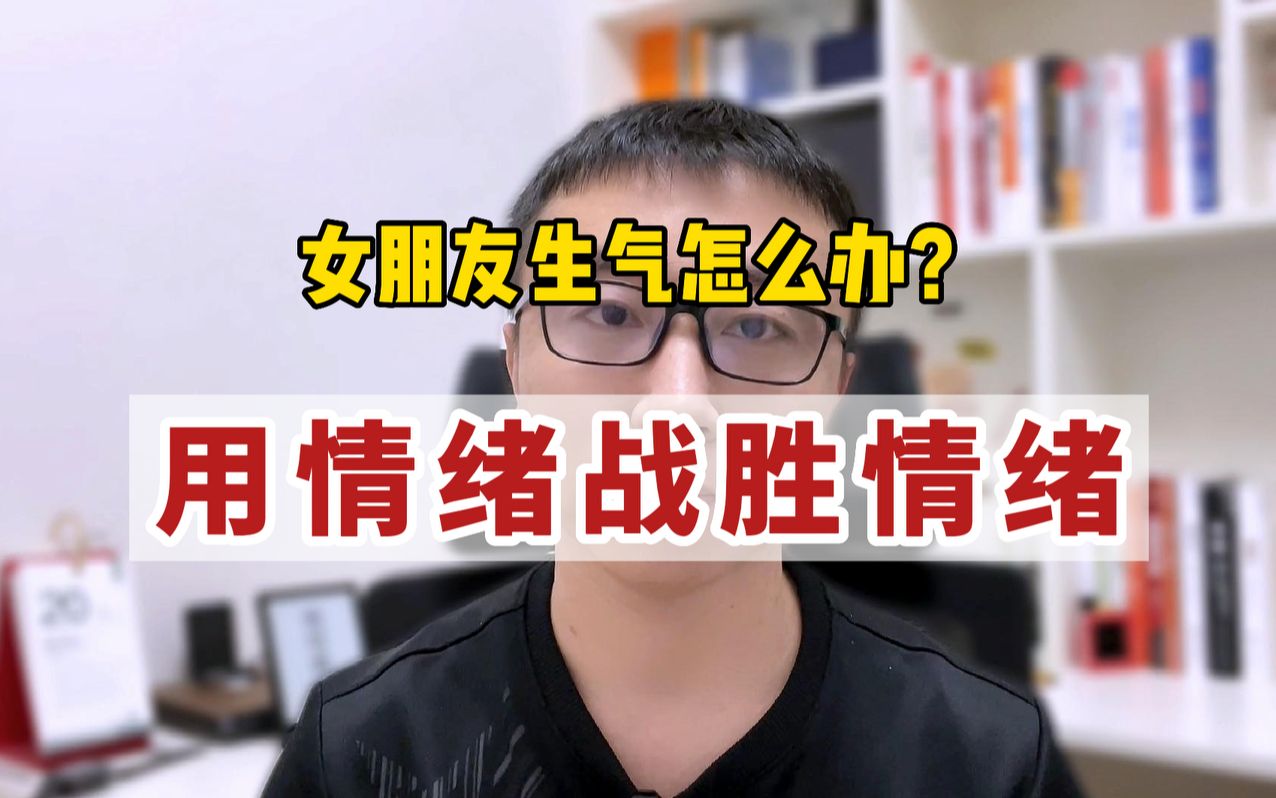 女朋友生气,怎么办?只有情绪战胜情绪,这才是正确的方法