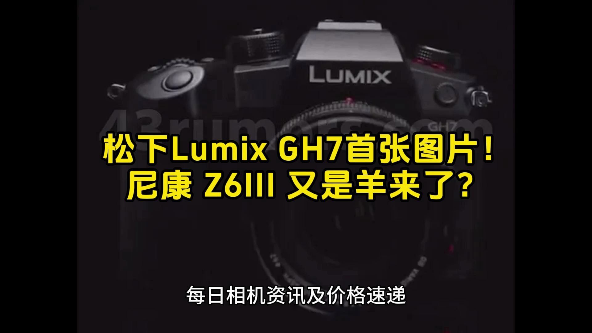 松下 LUMIX GH7 图像泄露,尼康Z6III可能不会近期发布