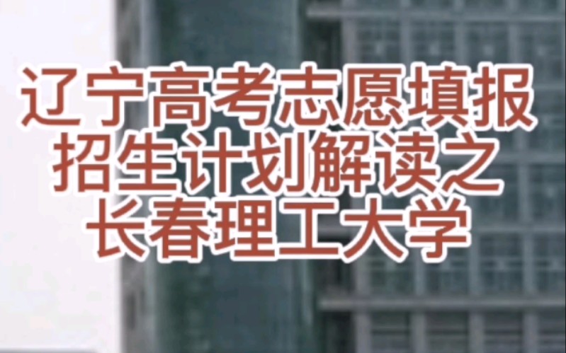 辽宁高考志愿填报招生计划解读之长春理工大学