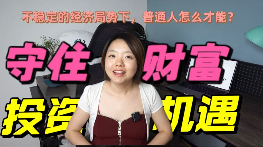 不稳定的经济形势,普通人怎么才能守住财富,抓住难得投资机会?