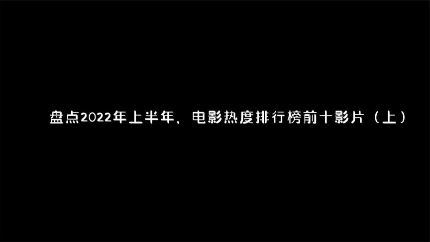 盘点2022年上半年,电影热度排行前十影片,有你喜欢的电影吗?