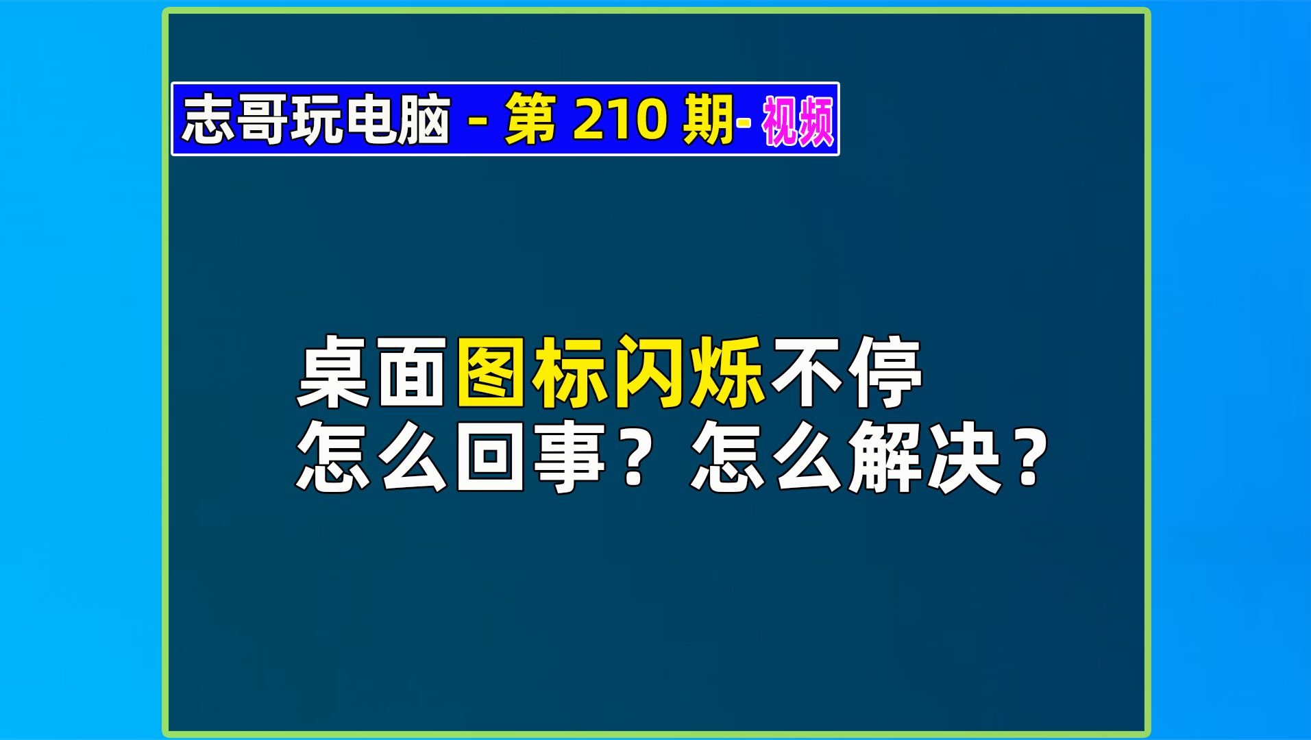 桌面图标闪烁不停怎么回事?怎么解决?(志哥玩电脑-第210期)