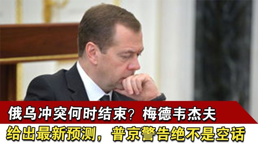 俄乌冲突何时结束?梅德韦杰夫给出最新预测,普京警告绝不是空话