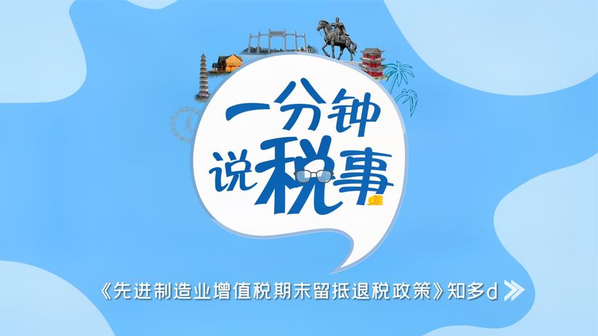 【一分钟说税事第4期】先进制造业增值税期末留抵退税政策知多点