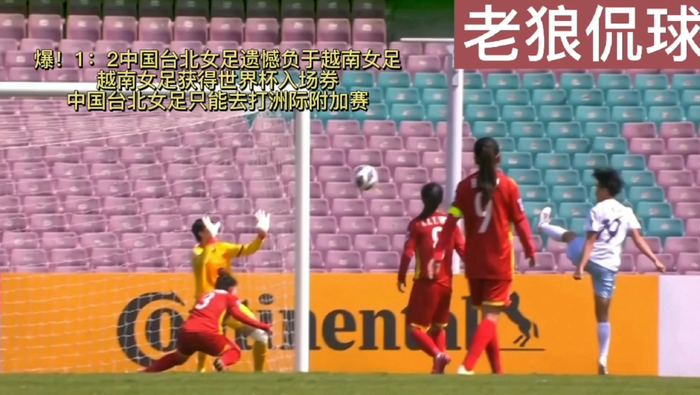 爆!1:2中国台北女足憾负越南女足,越南女足获得世界杯入场券,中国台北...