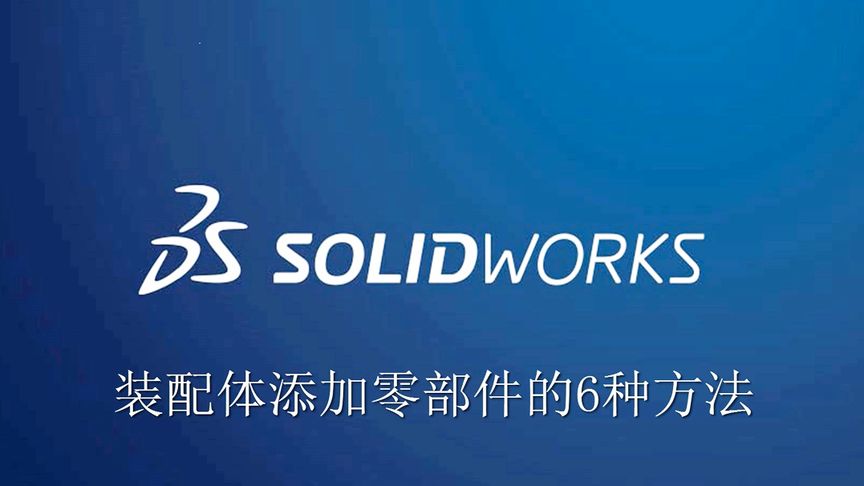 在SOLIDWORKS中,装配体添加零部件的6种方法