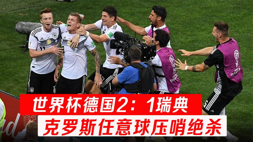 回顾2018世界杯小组赛:德国2:1逆转瑞典,克罗斯任意球压哨绝杀