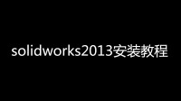 「超详细」solidworks2013安装视频教程(win7/10安装方法相同)