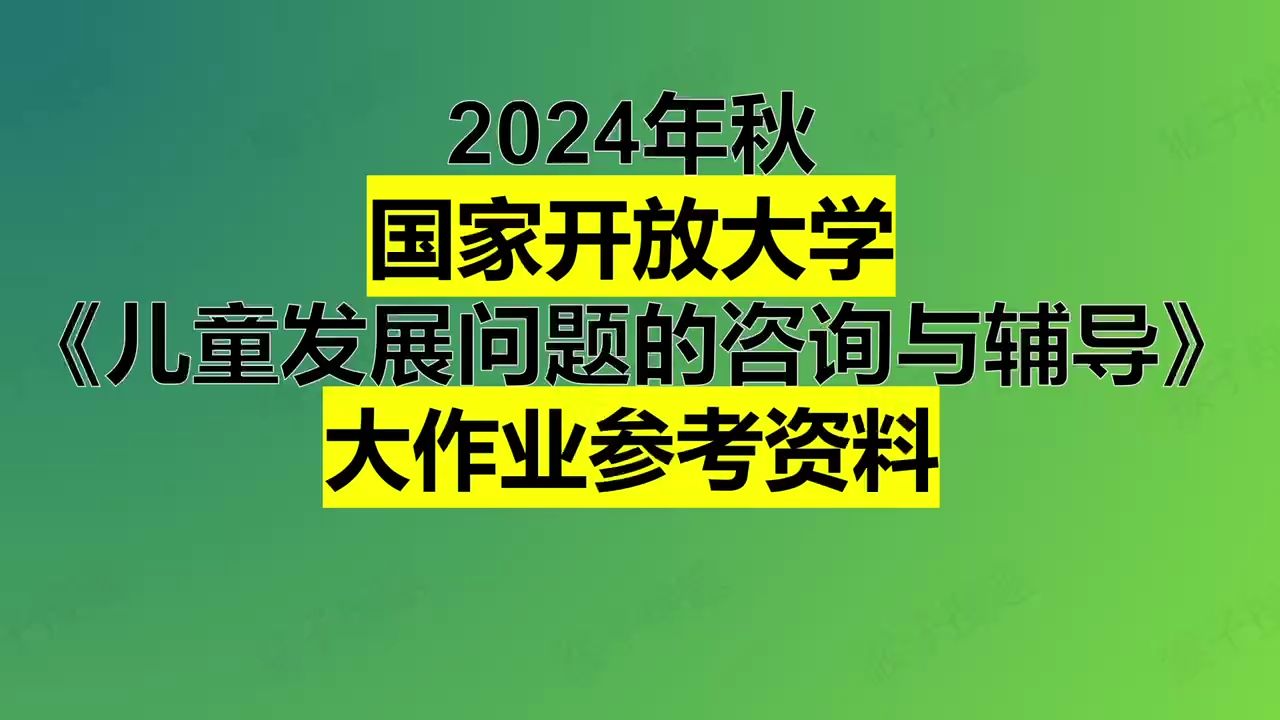 2024年秋国家开放大学《儿童发展问题的咨询与辅导》大作业参考