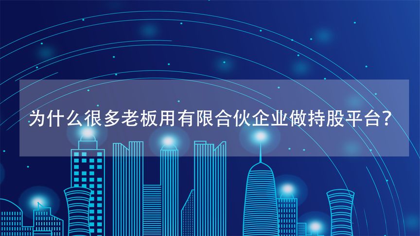为什么很多老板用有限合伙企业做持股平台?