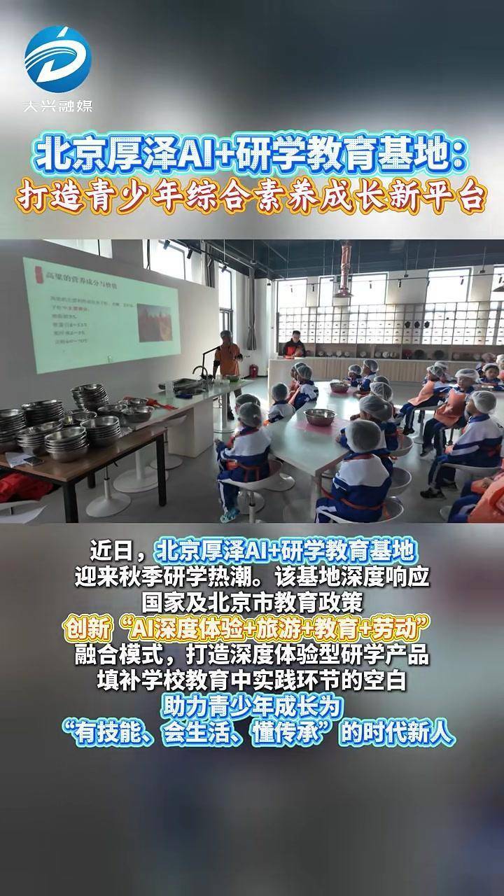 北京厚泽AI+研学教育基地:打造青少年综合素养成长新平台(大兴融媒:...