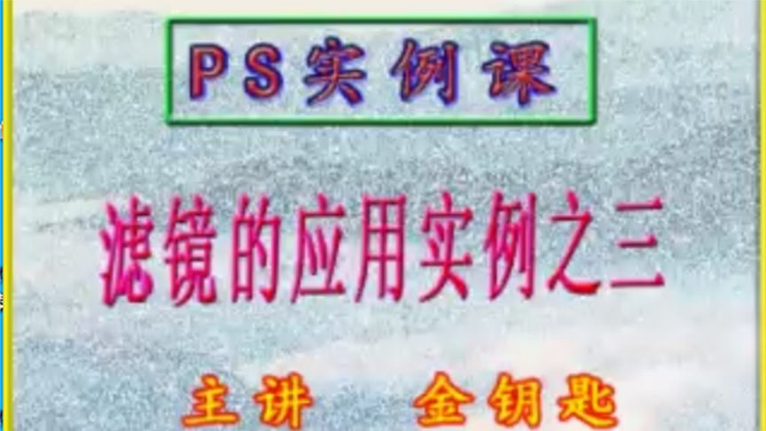 20210812 金钥匙老师PS实例交流第23课《滤镜的应用实例之三》