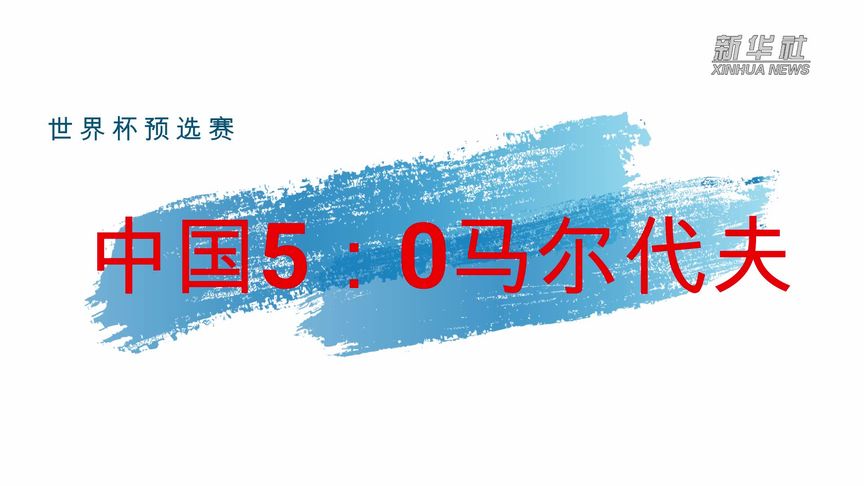 足球 | 世界杯预选赛:中国队5比0胜马尔代夫队