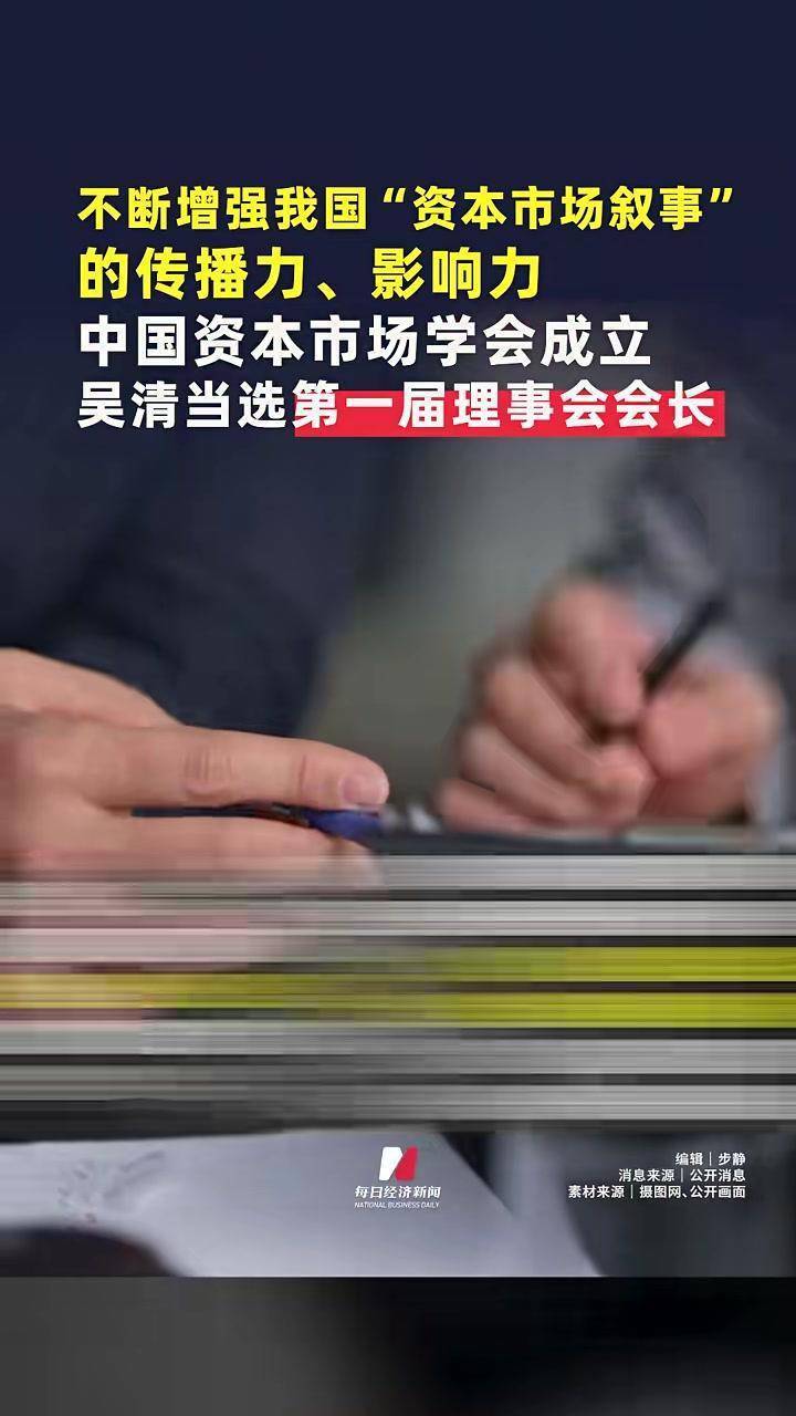 ...的传播力、影响力,#中国资本市场学会成立,吴清当选第一届理事会会长
